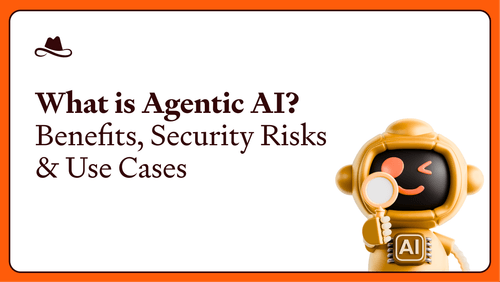 What is Agentic AI? Benefits, Security Risks & Use Cases